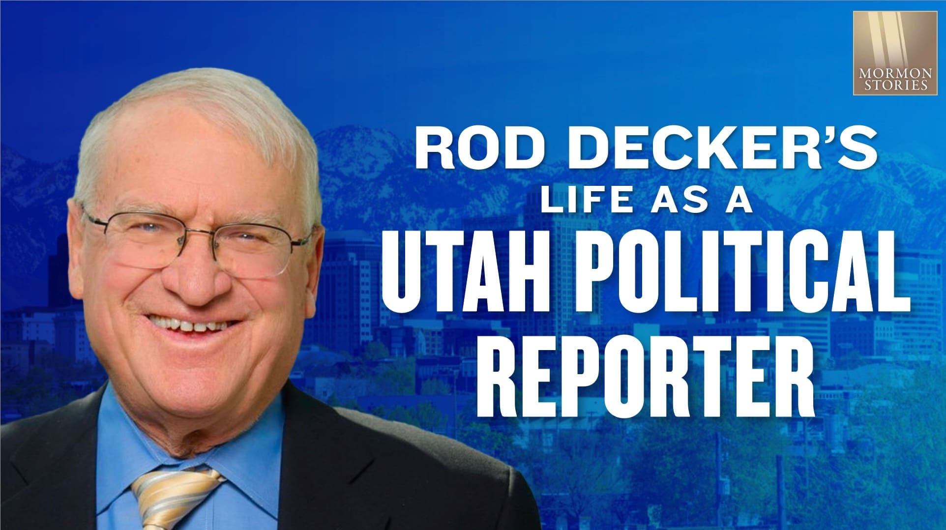 1427: Rod Decker’s Life as a Utah Political Reporter - Mormon Stories