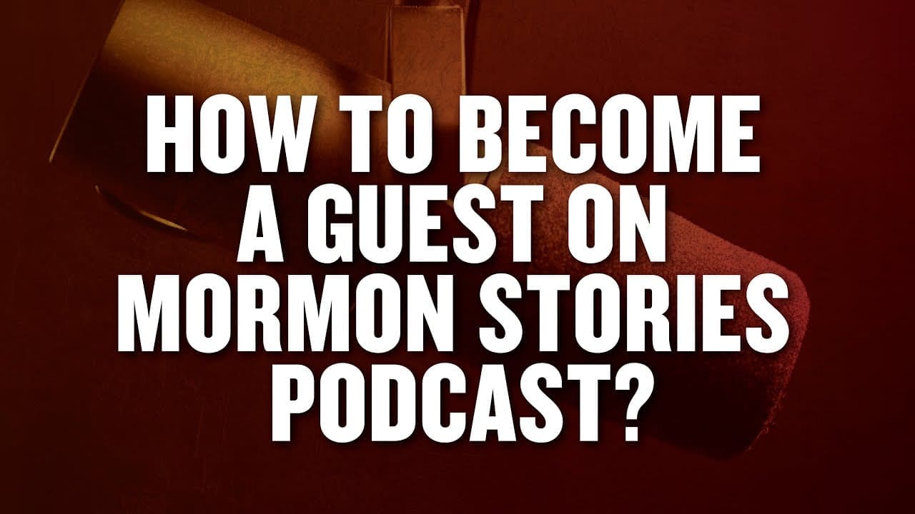 How to Become A Guest on Mormon Stories | Mormon Stories
